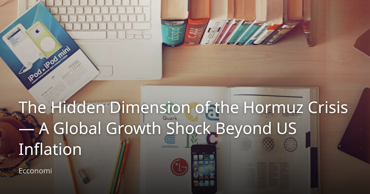 The Hidden Dimension of the Hormuz Crisis — A Global Growth Shock ...