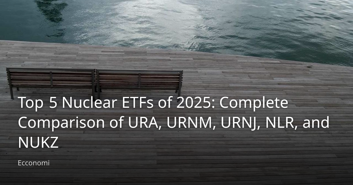 Top 5 Nuclear ETFs of 2025: Complete Comparison of URA, URNM, URNJ, NLR ...