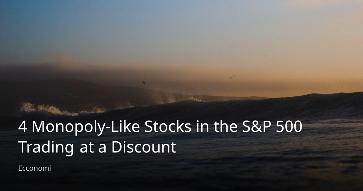 4 Monopoly-Like Stocks in the S&P 500 Trading at a Discount - Ecconomi