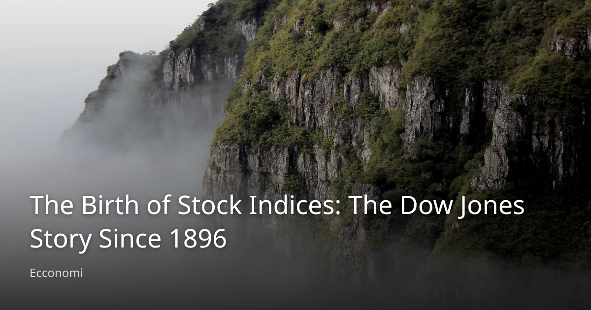 The Birth of Stock Indices: The Dow Jones Story Since 1896 - Ecconomi