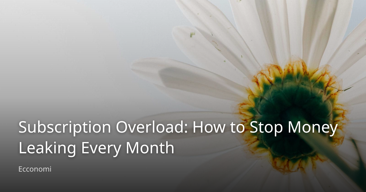 Subscription Overload: How to Stop Money Leaking Every Month - Ecconomi